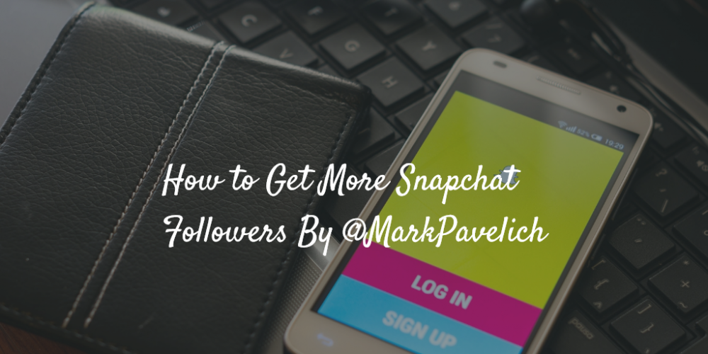 How to Get More Snapchat Followers - The Mark Consulting